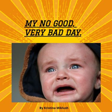 Book Creator | (copy) My No Good Very Bad Day by Kristina Miklush