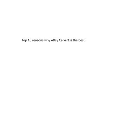 Book Creator | Top 10 reasons why Atley Calvert is the best pookie! b